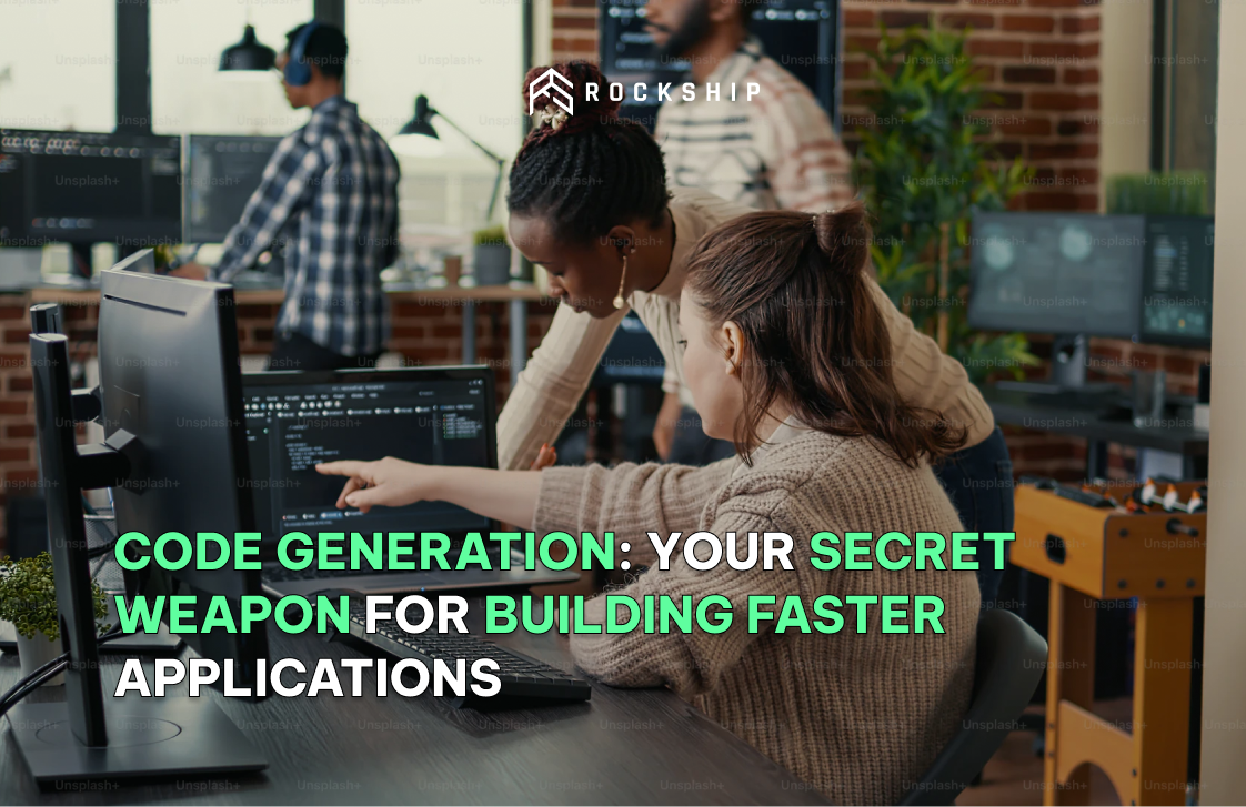 Code Generation Your Secret Weapon For Building Faster Applications